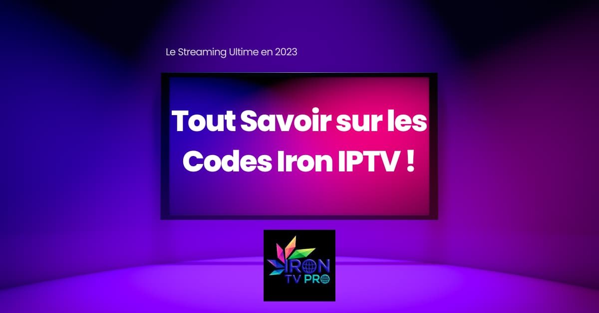 Tout Savoir sur les Codes Iron IPTV - Iptv smarters pro officiel